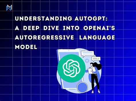 Understanding Autogpt Deep Dive Into Openais Autoregressive Language Model Autogpt