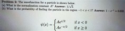 Get Answer Problem 2 The Wavefunction For Particle Is Shown Below