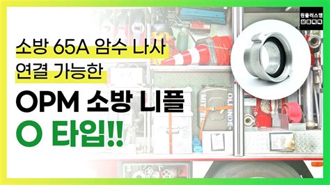 암수 소방 65a 나사 연결를 찾고 계시면 딱~~opm 소방 니플 O 타입뿐입니다 ~ Youtube