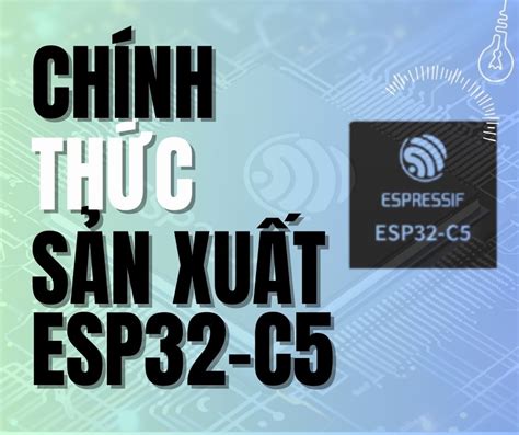 Esp32 C5 Của Espressif Hiện đang được Sản Xuất Hàng Loạt CÔng Ty Tnhh Sunrich