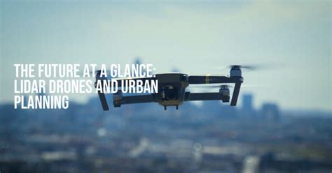 The Future At A Glance Lidar Drones And Urban Planning