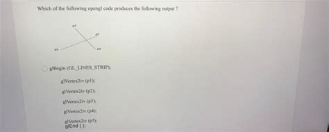 Solved Which Of The Following Opengl Code Produces The