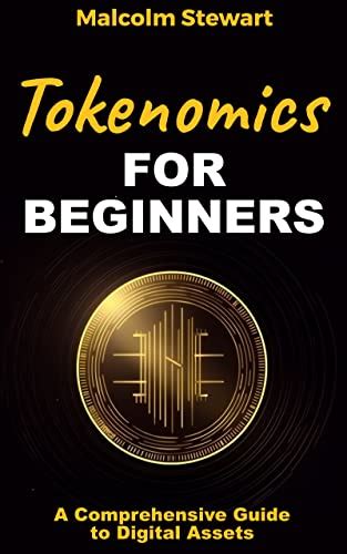 Tokenomics For Beginners A Comprehensive Guide To Digital Assets By Malcolm Stewart Goodreads
