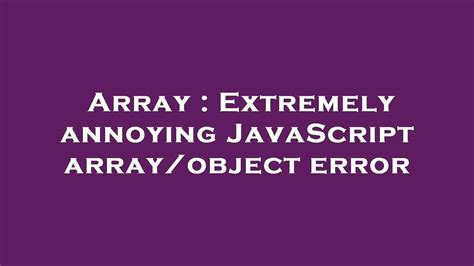 Array Extremely Annoying Javascript Arrayobject Error Youtube