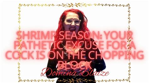 Shrimp Season Your Pathetic Excuse For A Cock Is On The Chopping Block Immodest Miss Blaize