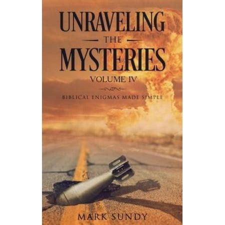 Unraveling The Mysteries Volume Iv Biblical Enigmas Made Simple