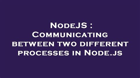 Nodejs Communicating Between Two Different Processes In Nodejs Youtube