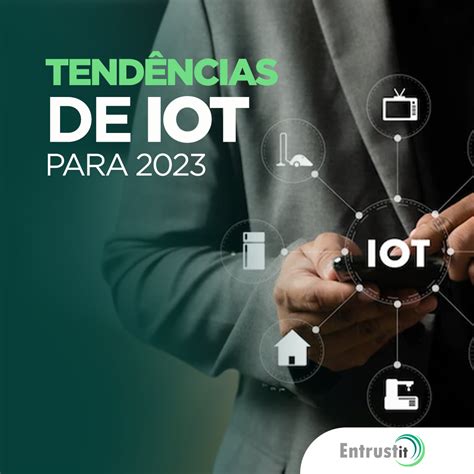 Tendências Da Iot Para 2023 Entrust It Brasil Contrate Profissionais De Tecnologia Hunting