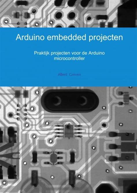 Arduino Embedded Projecten Albert Greven 9789463989206 Boeken Bol