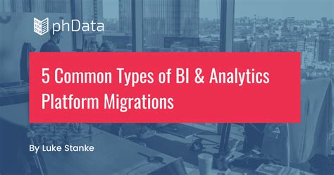 5 Common Types Of Bi And Analytics Platform Migrations Phdata