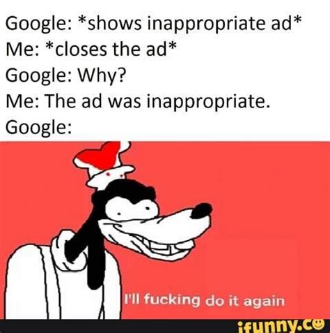 Google Shows Inappropriate Ad Me Closes The Ad Google Why Me The Ad Was Inappropriate