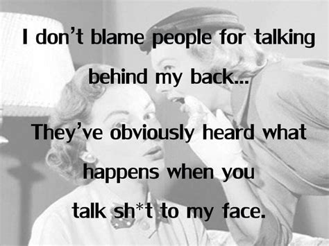 I Dont Blame People For Talking Behind My Backtheyve Obviously