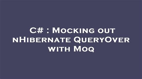 C Mocking Out Nhibernate Queryover With Moq Youtube