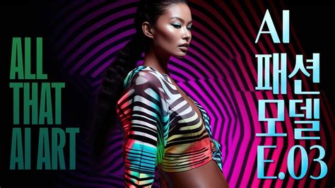 Ai와 함께하는 패션위크 Ai 패션 모델 E03 Youtube