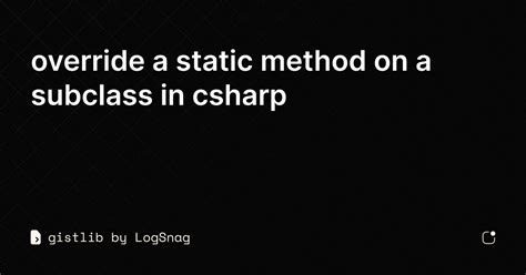 Gistlib Override A Static Method On A Subclass In Csharp