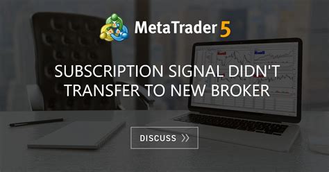 Subscription Signal Didnt Transfer To New Broker Trading Platform General Mql5