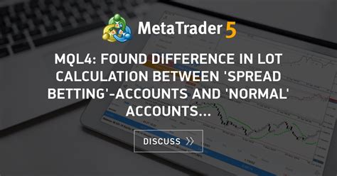 Mql4 Found Difference In Lot Calculation Between Spread Betting Accounts And Normal