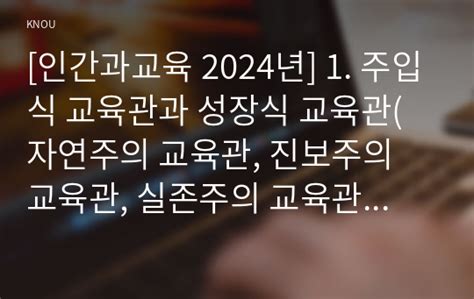 [인간과교육 2024년] 1 주입식 교육관과 성장식 교육관 자연주의 교육관 진보주의 교육관 실존주의 교육관 을 비교
