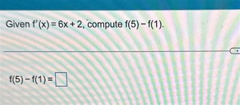 Solved Given F′x6x2 Compute F5−f1 F5−f1