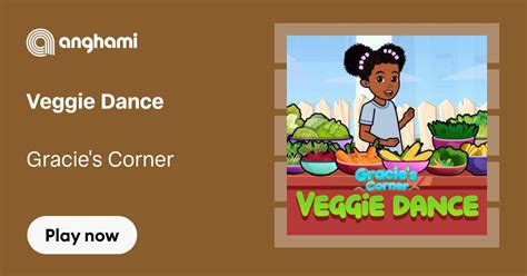 Gracies Corner Veggie Dance Play On Anghami