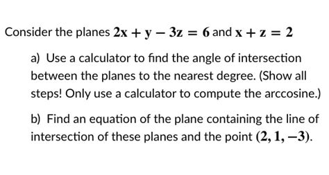 Solved Consider The Planes 2x Y 3z 6 Andx Z 2 Use A Calculator To Find The Angle Of