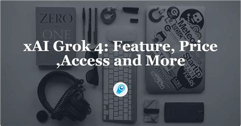 Grok 4：功能、价格、访问等 Cometapi