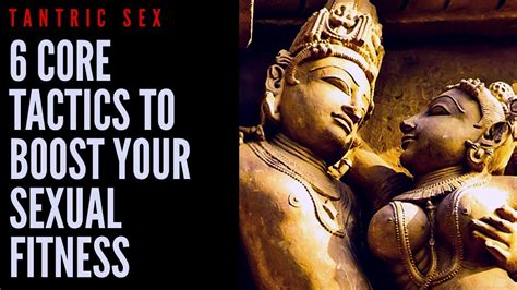 Tantric Sex 6 Core Tactics To Boost Your Sexual Fitness Youtube