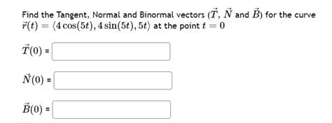 Solved Find The Tangent Normal And Binormal Vectors And