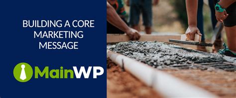 Building A Core Marketing Message Before Executing Tactics Mainwp Wordpress Management