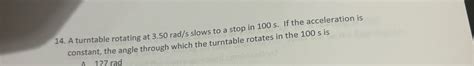 Solved A Turntable Rotating At 3 50rads ﻿slows To A Stop In