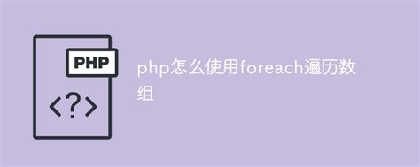 Php怎么使用foreach遍历数组 Php问题 Php中文网
