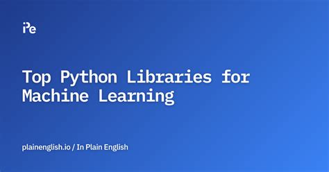 Top Python Libraries For Machine Learning In Plain English