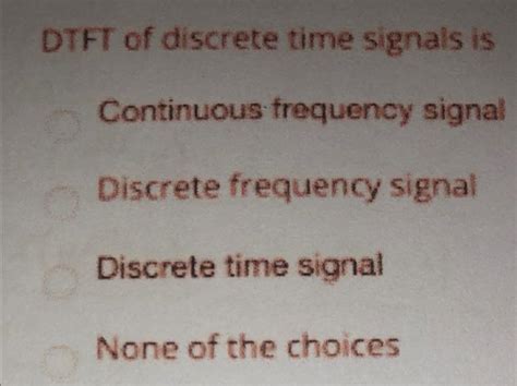Solved DTFT Of Discrete Time Signals Is Continuous Frequency Chegg Com