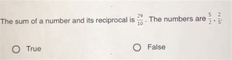 Solved The Sum Of A Number And Its Reciprocal Is 29 10 The Numbers Are 5 2 2 5 True False