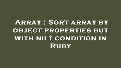 Array Sort Array By Object Properties But With Nil Condition In Ruby Youtube