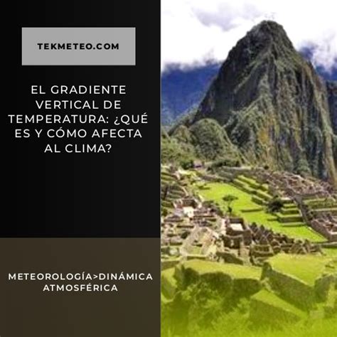 El Gradiente Vertical De Temperatura ¿qué Es Y Cómo Afecta Al Clima