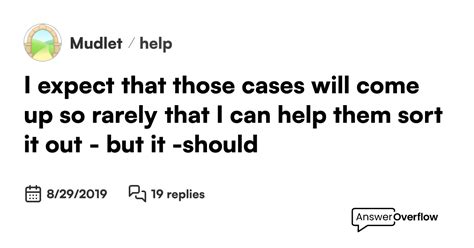 I Expect That Those Cases Will Come Up So Rarely That I Can Help Them