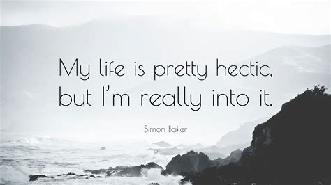 Simon Baker Quote My Life Is Pretty Hectic But Im Really Into It”