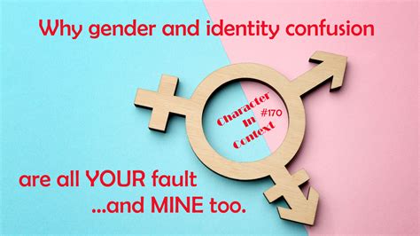 Episode 170 Why Gender And Identity Confusion Are All Your Faultand
