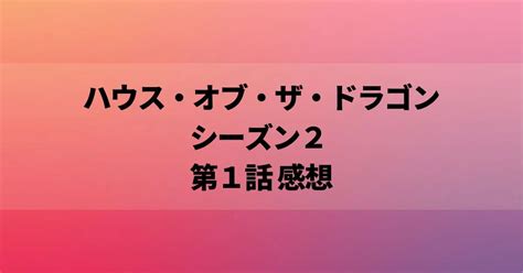 【ハウスオブザドラゴン】下請業者の仕事がずさんすぎる（s2e1感想） セイナニティlog