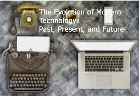 The Evolution Of Modern Technology Past Present And Future