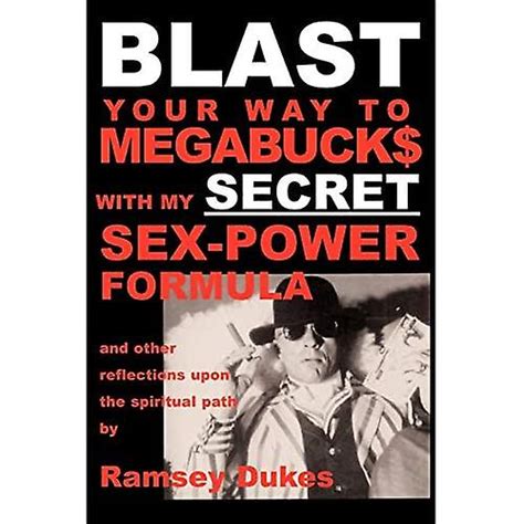 BLAST Your Way To Megabuck With My SECRET Sex Power Formula And Other Reflections Upon The
