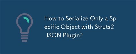 How To Serialize Only A Specific Object With Struts2 Json Plugin