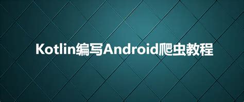 Kotlin编写android爬虫教程android 电子书爬虫代码案例 Csdn博客