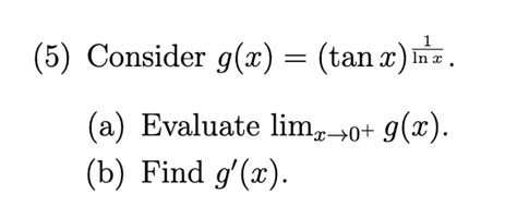 Solved 5 Consider Gxtanxlnx1 A Evaluate Limx→0gx