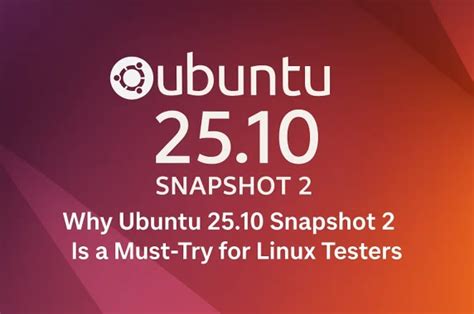 Why Ubuntu 2510 Snapshot 2 Is A Must Try For Linux Testers Tech