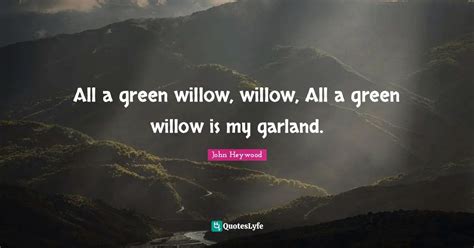 All A Green Willow Willow All A Green Willow Is My Garland Quote