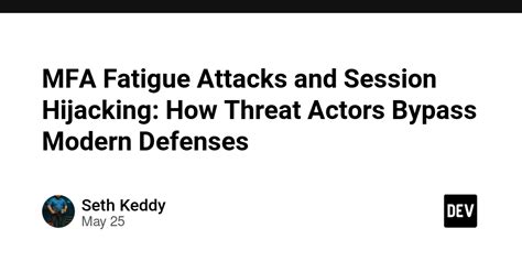 Mfa Fatigue Attacks And Session Hijacking How Threat Actors Bypass Modern Defenses Dev Community