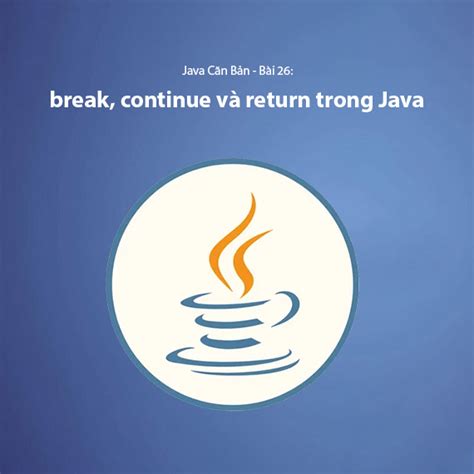 Bài 26 Cách Sử Dụng Break Continue Và Return Trong Java Tự Học Java Căn Bản