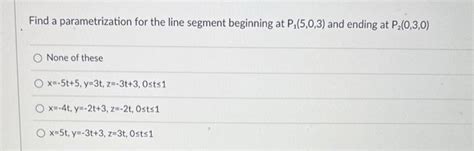 solved find a parametrization for the line segment beginning